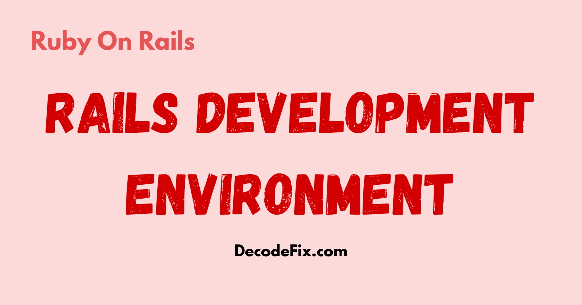 Setting Up a Ruby on Rails Development Environment Setting Up a Ruby on Rails Development Environment